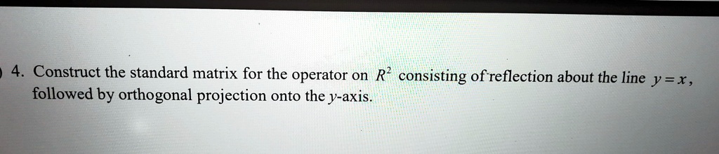 SOLVED: Construct the standard matrix for the operator on R? consisting ...