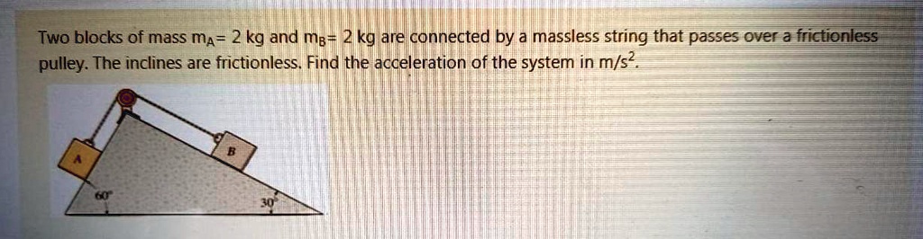 SOLVED: Two blocks of mass mA = 2 kg and mB 2 kg are connected by a massless string that passes ...