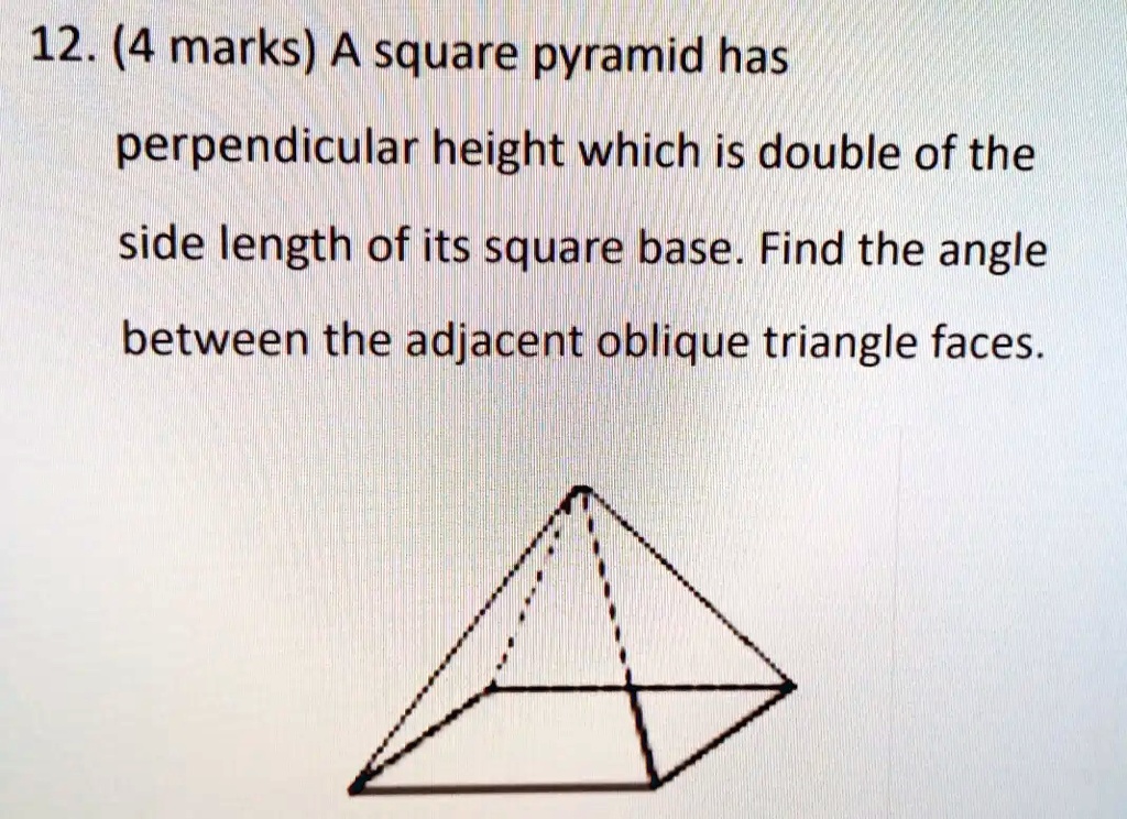 12. (4 marks) A square pyramid has perpendicular height which is double of the side length of ...