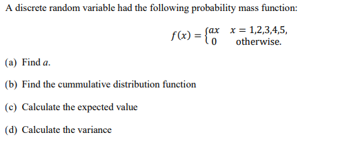 A discrete random variable had the following probability mass function: f(x)={ a x x=1,2,3,4,5 ...