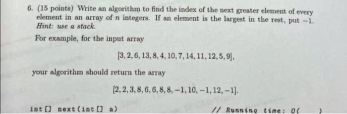 6. (15 points) Write an algorithm to find the index of the next greater element of every element ...