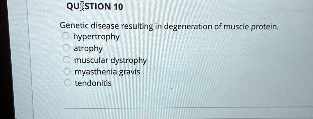QUESTION 10 Genetic disease resulting in degeneration of muscle protein ...