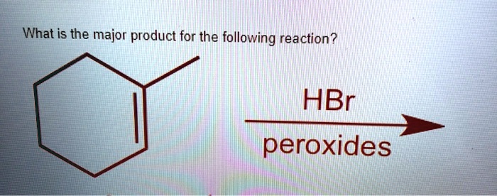 what is the major product for the following reaction hbr peroxides 41551