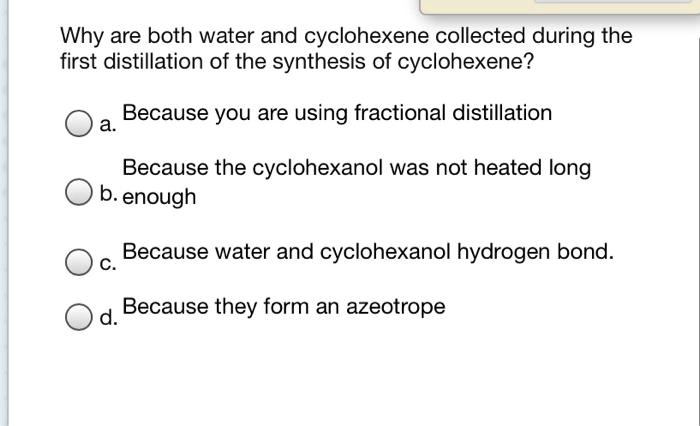 SOLVED: Why are both water and cyclohexene collected during the first distillation of the ...