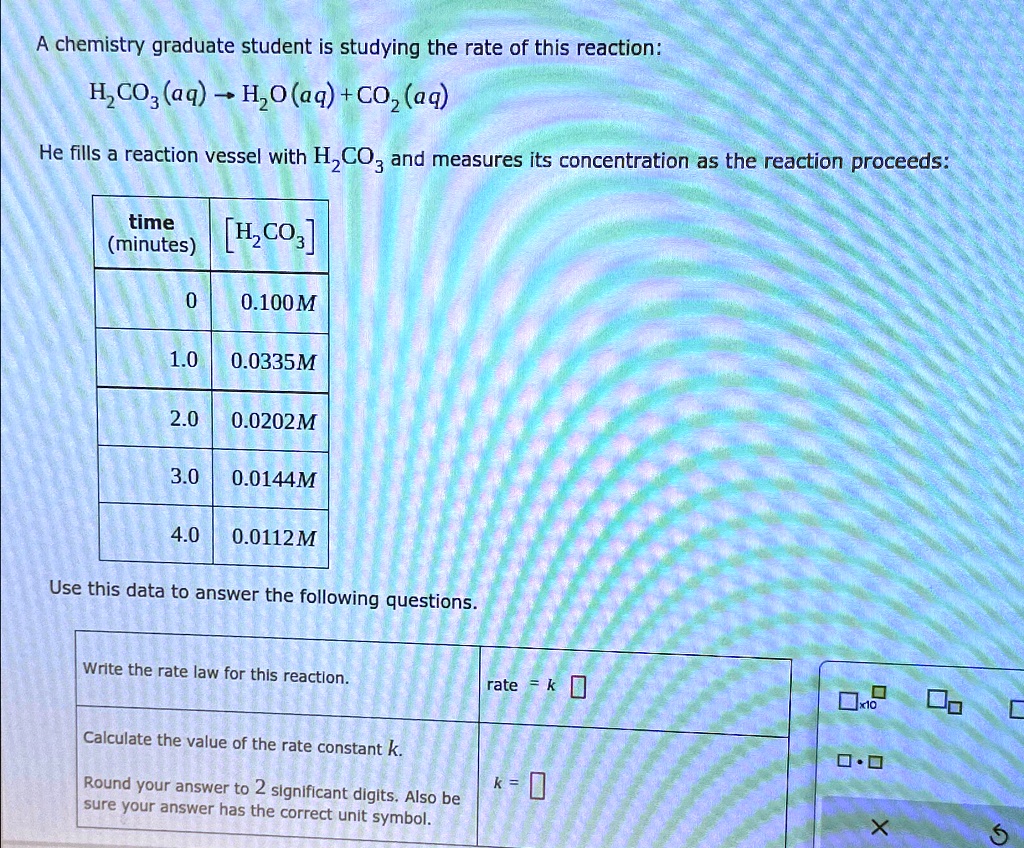 SOLVED: A chemistry graduate student is studying the rate of this reaction: H2CO3(aq) -> H2O(aq ...