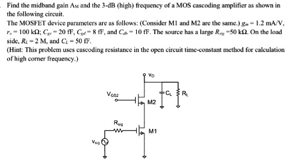 SOLVED: Find the midband gain AM and the 3-dB (high) frequency of a MOS cascoding amplifier as ...