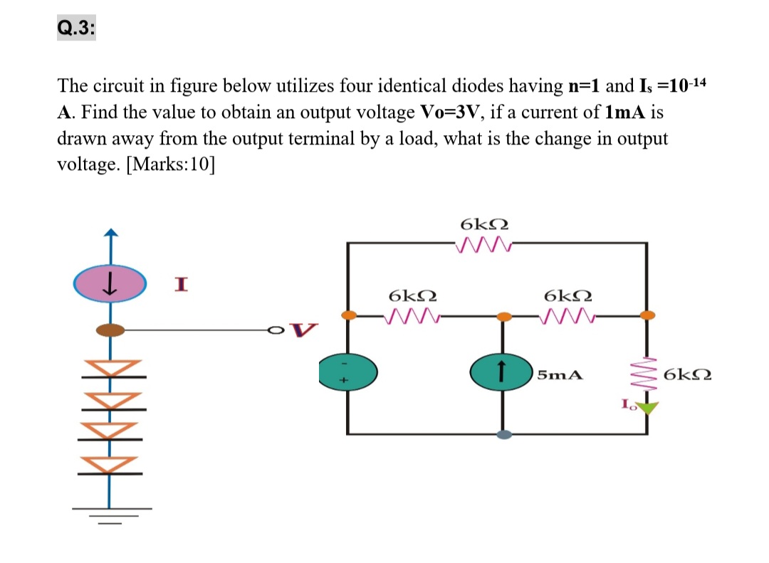 Q.3: The circuit in figure below utilizes four identical diodes having 𝐧=1 and 𝐈𝐬=1 01 4 A. Find ...