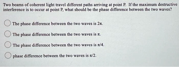 SOLVED: Two beams of coherent light travel different paths, arriving at point P. If the maximum ...