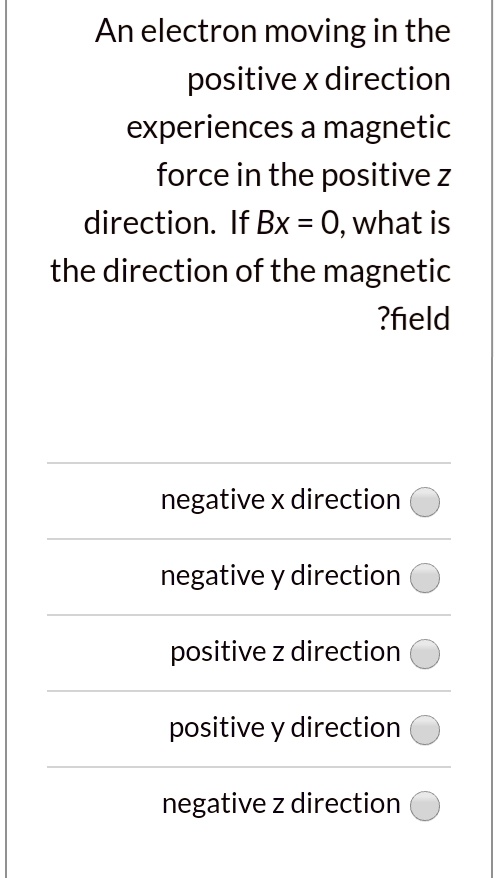 SOLVED: An electron moving in the positive X direction experiences a ...