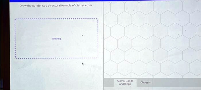 SOLVED: Draw the condensed structural formula of diethyl ether Drawing ...