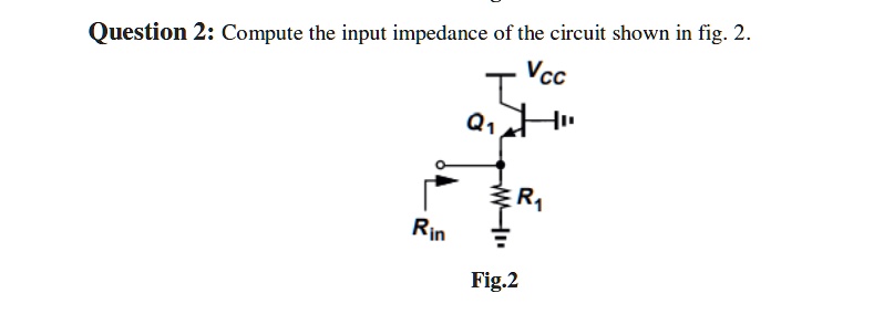 SOLVED: Question 2: Compute the input impedance of the circuit shown in fig. 2. R1 Rin Fig.2