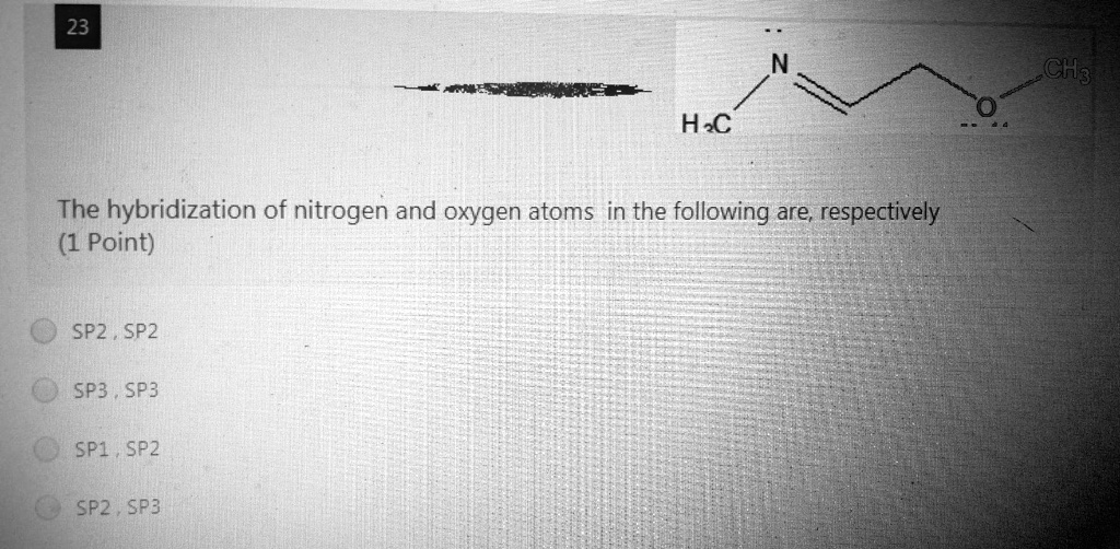 SOLVED: 23 CH3 HcC The hybridization of nitrogen and oxygen atoms in ...