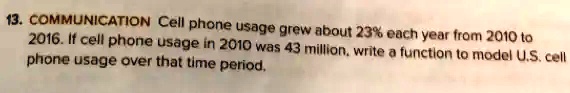 13. COMMUNICATION Cell phone usage grew about 23% each year from 2010 ...