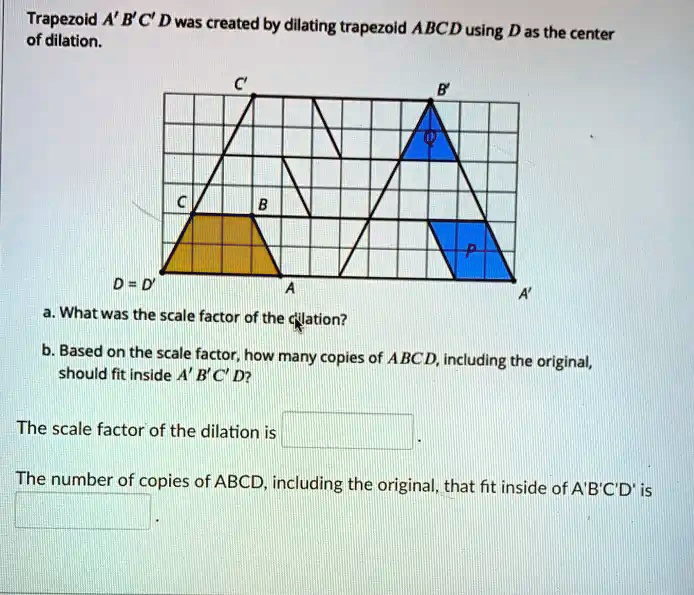 SOLVED: Trapezoid ^' B C' D was created by dlating trapezold ABCD using ...