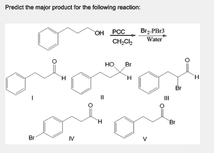 SOLVED: Predict the major product for the following reaction: OH PCC Br2/PBr3 CH2CI2 Water HO Br ...