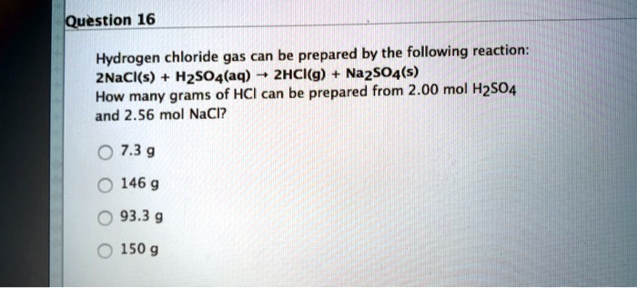 SOLVED: Question 16 Hydrogen chloride gas can be prepared by the following reaction 2NaCl(s ...