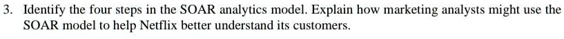 SOLVED: 3. Identify the four steps in the SOAR analytics model.Explain how marketing analysts ...