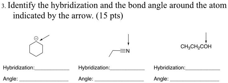 3. Identify the hybridization and the bond angle around the atom ...
