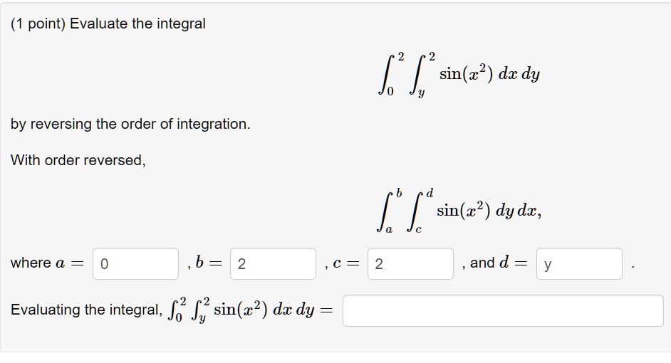 Evaluate the integral âˆ«20âˆ«2ysin(x^2) dxdyâˆ«02âˆ«y^2sin(x^2) dxdy by reversing the order of ...