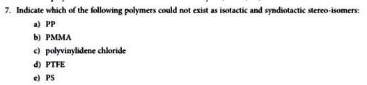 7. Indicate which of the following polymers could not exist as ...