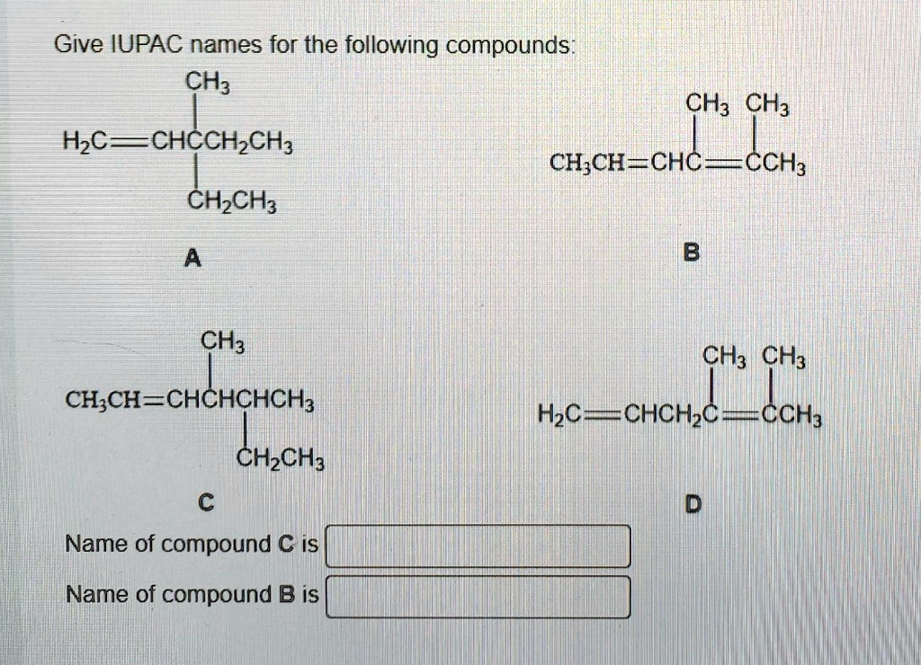Give IUPAC names for the following compounds: CH3 H2C=CHCCH2CH3 CH2CH3 A CH3CH=CHC=CCH3 B CH3 ...