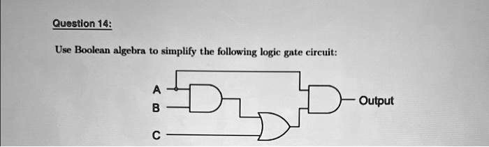 Solved Question 14 Use Boolean Algebra To Simplify The Following Logic Gate Circuit B C