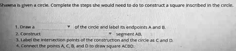shawna s given circle complete the steps she would need to do to construct a square inscribed in ...