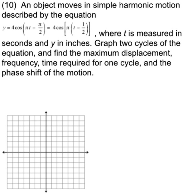(10) An object moves in simple harmonic motion described by the equation y = 4cos[π(t - (1)/(2 ...