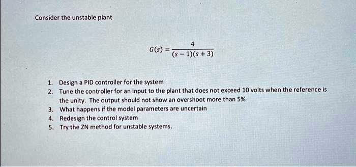 SOLVED: Consider the unstable plant 4 G(s) = (s − 1)(s + 3) 1. Design a ...