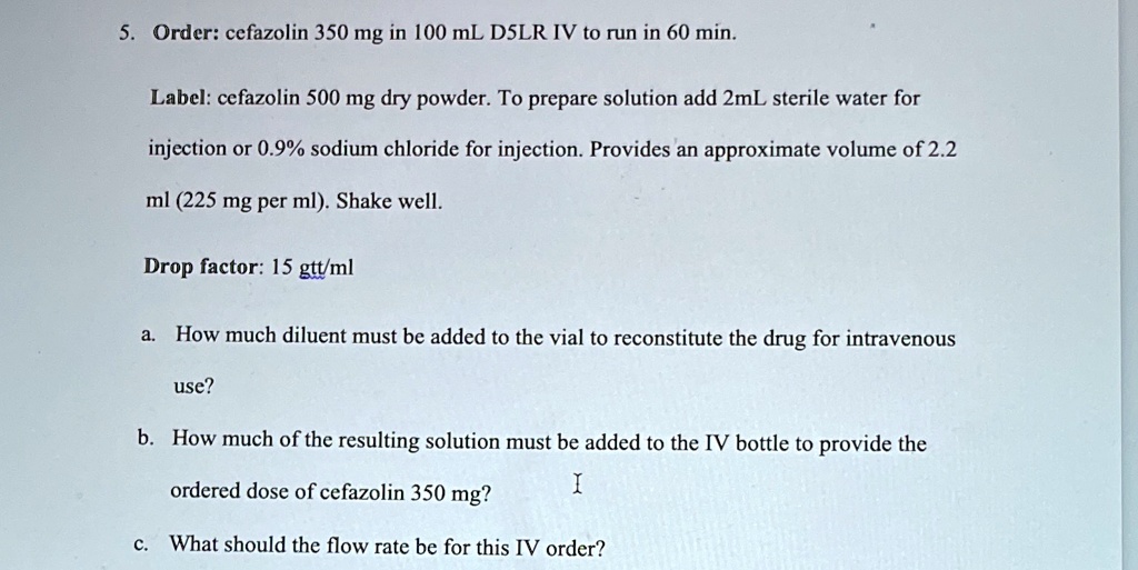 SOLVED: Order: cefazolin 350 mg in [100 mL DSLR IV to run in 60 min ...