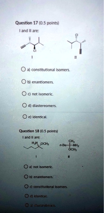 SOLVED: Question 17 (0.5 points) and Il are; al constitunonal isomers ... SOLVED: Question 17 (0.5 points) and Il are; al constitunonal isomers ...