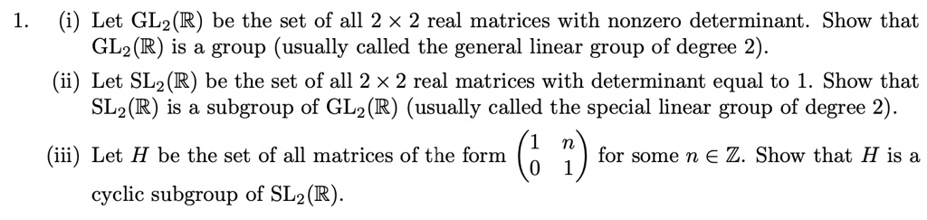 1. (i) Let GL2(R) be the set of all 2 × 2 real matrices with nonzero determinant. Show that GL2 ...