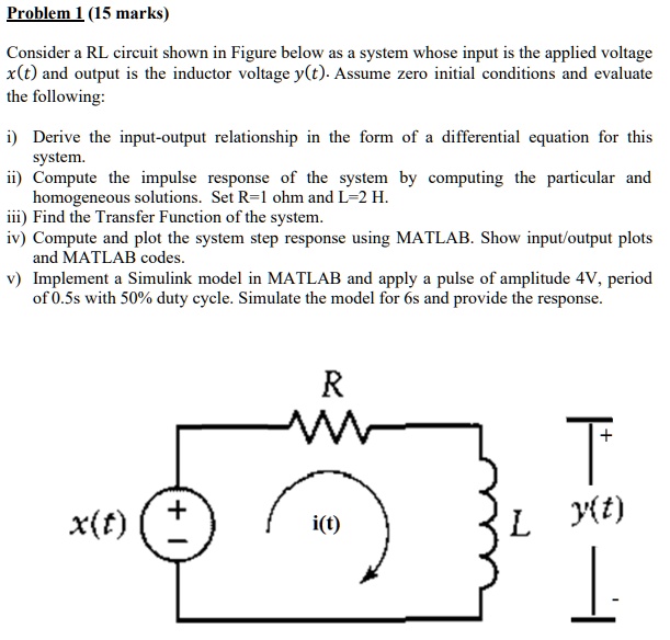 Problem 1 (15 marks) Consider a RL circuit shown in Figure below as a system whose input is the ...