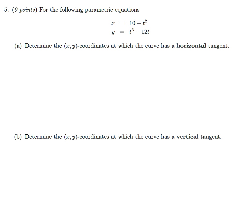 SOLVED: 5. 9 points) For the following parametric equations 10 t t3 12t a) Determine the (z,y ...