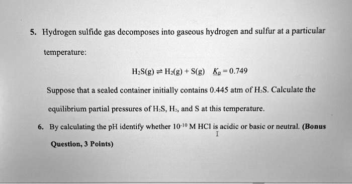 SOLVED: Hydrogen sulfide gas decomposes into gaseous hydrogen and ...