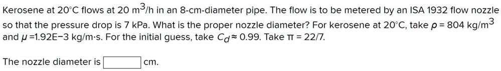 SOLVED: Kerosene at 20Â°C flows at 20 m^3/h in an 8-cm diameter pipe ...