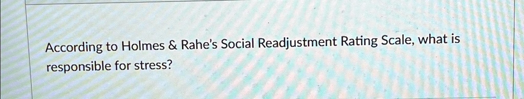 According to Holmes Rahe's Social Readjustment Rating Scale, what is ...
