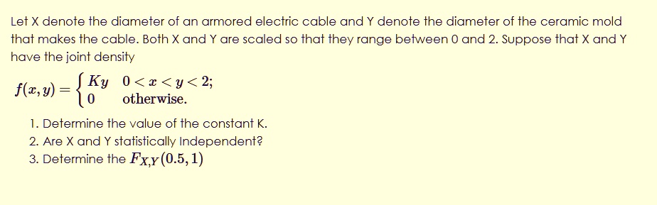 SOLVED:Let X denote the diameter of an armored electric cable and Y ... SOLVED:Let X denote the diameter of an armored electric cable and Y ...