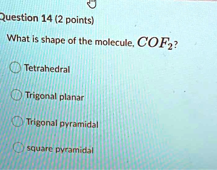 [GET ANSWER] question 14 2 points what is shape of the molecule cof2 ...