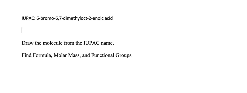 SOLVED: IUPAC: 6-bromo-6,7-dimethyloct-2-enoic acid Draw the molecule ...