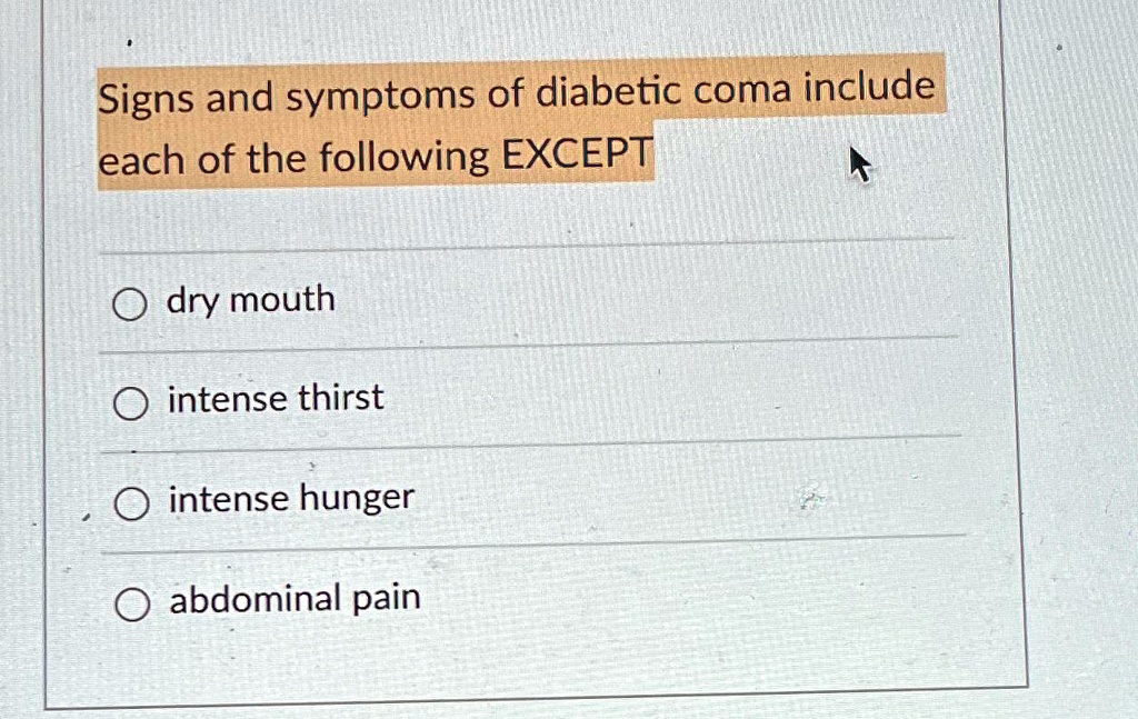 SOLVED: Signs and symptoms of diabetic coma include each of the ...