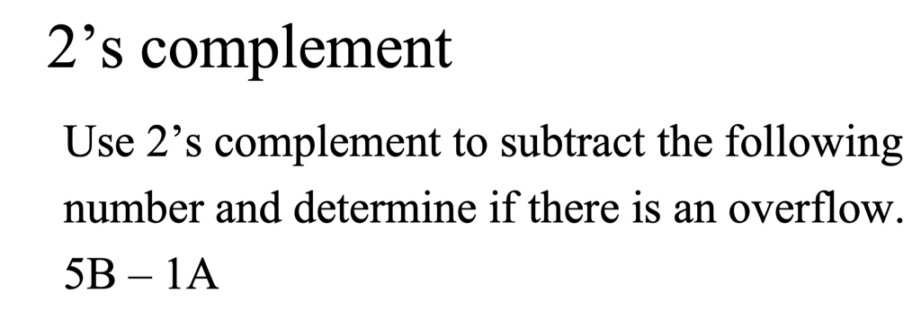 2's complement Use 2's complement to subtract the following number and determine if there is an ...