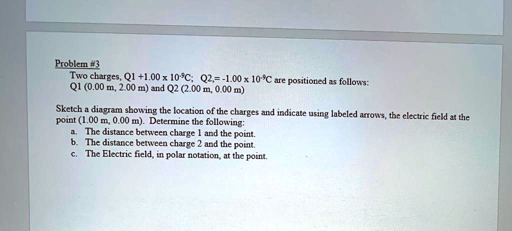 problem 3 two charges q1 100 x 10 9c q2 100 x 10 9c are positioned as follows q1 000 m 200 m and ...