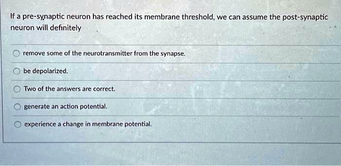 SOLVED: If a pre-synaptic neuron has reached its membrane threshold, we ...