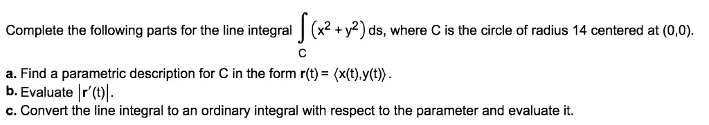 SOLVED: Complete the following parts for the line integral (x2 +y2) ds, where C is the circle of ...
