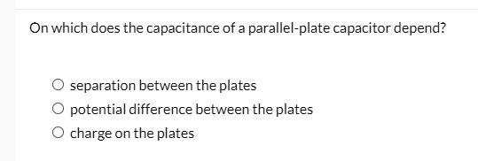SOLVED: On which does the capacitance of parallel-plate capacitor depend? separation between the ...