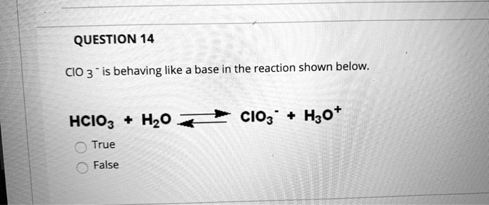 SOLVED: QUESTION 14 CIO 3 behaving like a base in the reaction shown ...