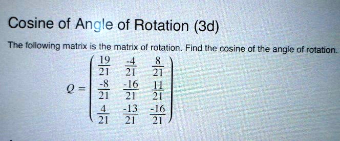 SOLVED: Cosine of Angle of Rotation (3d) The following matrix is the matrix of rotation: Find ...