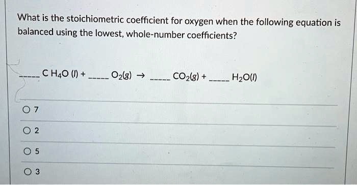 SOLVED: What is the stoichiometric coefficient for oxygen when the following equation is ...