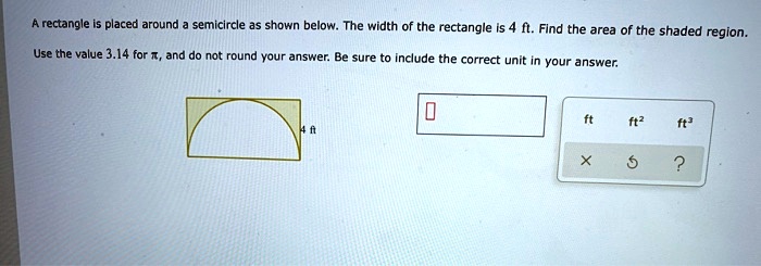 a rectangle placed around semicircle as shown below the width of the rectangle is ft find the ...
